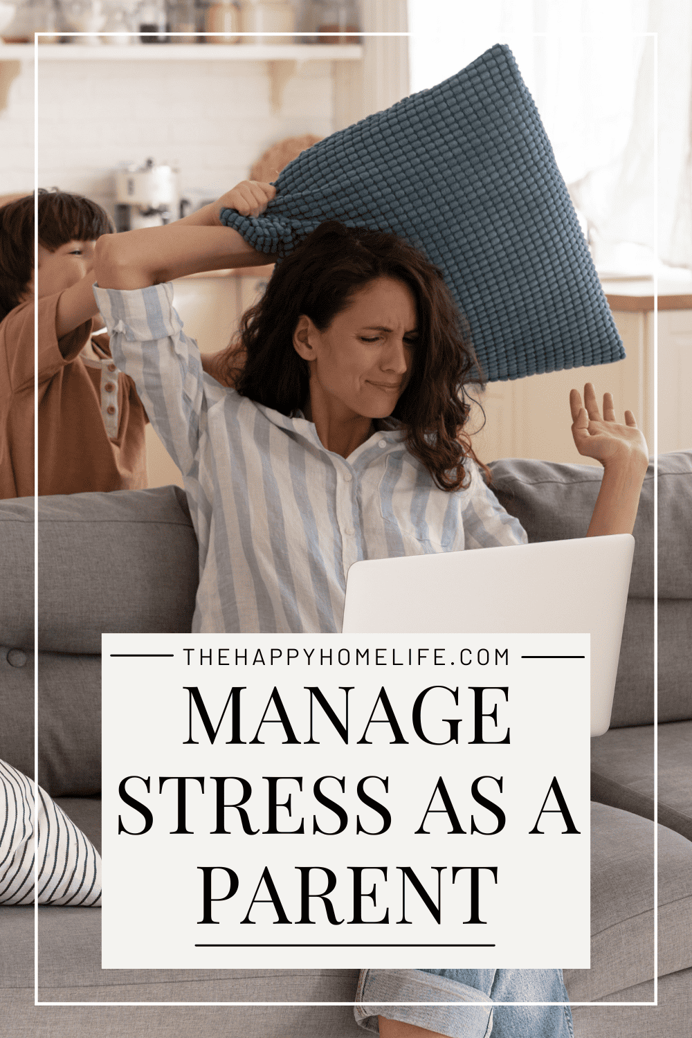 How To Manage Stress As A Parent - The Happy Home Life