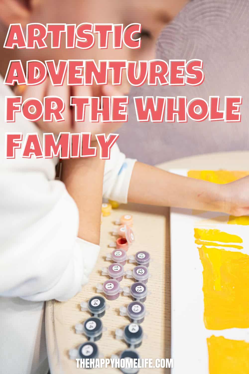 Artistic Adventures for the Whole Family - The Happy Home Life